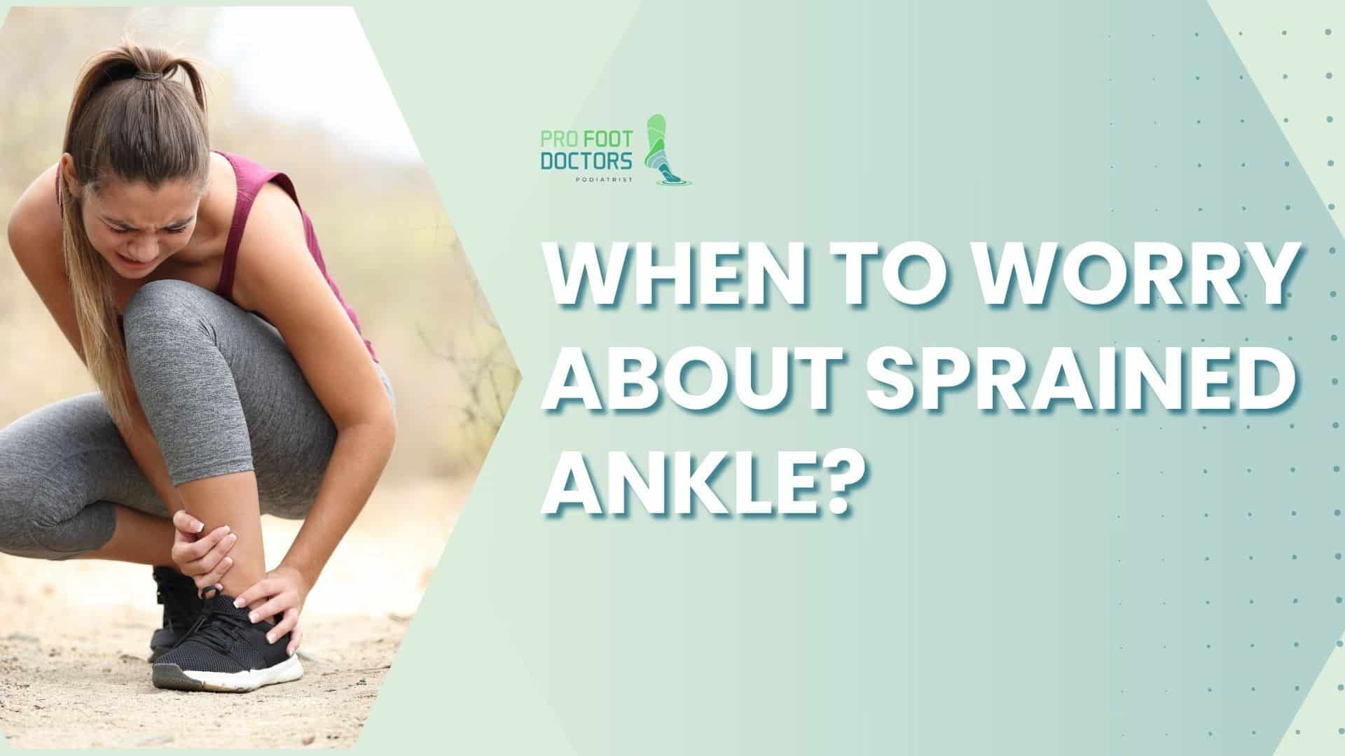 When To Worry About A Sprained Ankle? - Pro Foot Doctors
